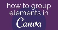 How to Group Elements in Canva to Save Time on Design | LouiseM