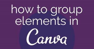 How to Group Elements in Canva to Save Time on Design | LouiseM