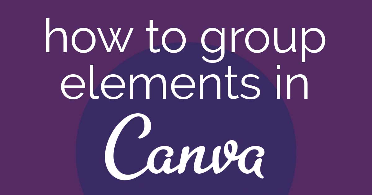 How To Group Elements In Canva To Save Time On Design LouiseM